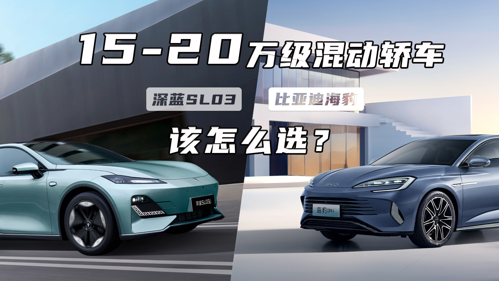 15-20万级混动轿车，深蓝SL03 和比亚迪海豹该怎么选？- 买车网